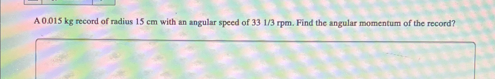 Solved A 0.015kg ﻿record of radius 15cm ﻿with an angular | Chegg.com