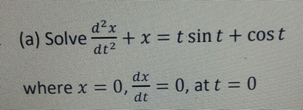 Solved d2x (a) Solve dt2 + x = t sint + cost where x = dx = | Chegg.com