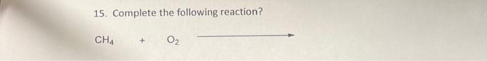 Solved 15. Complete the following reaction? CH4+O2 | Chegg.com