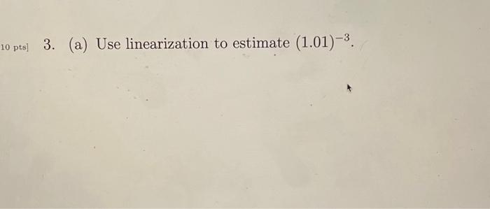 Solved 3 A Use Linearization To Estimate 1 01 −3