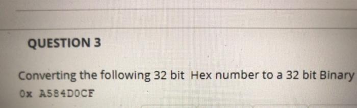 Solved QUESTION 3 Converting the following 32 bit Hex number | Chegg.com