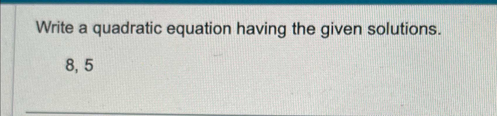 Solved Write a quadratic equation having the given | Chegg.com