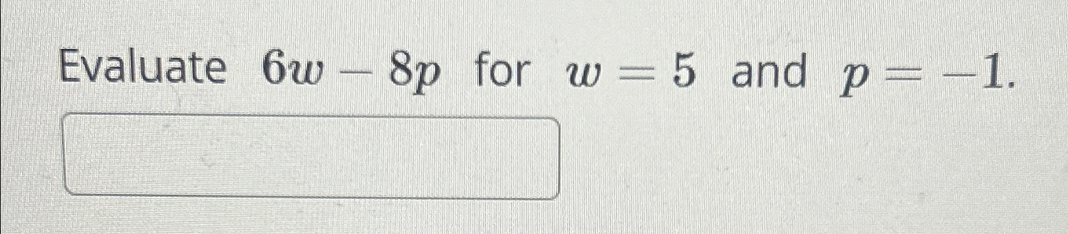 Solved Evaluate 6w-8p ﻿for w=5 ﻿and p=-1. | Chegg.com