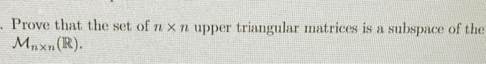 Solved Prove that the set of n×n upper triangular matrices | Chegg.com