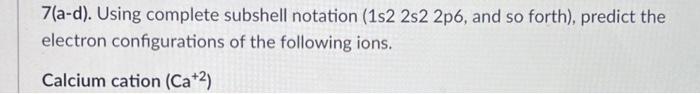 Solved 7(a−d). Using complete subshell notation (1s2 2 | Chegg.com