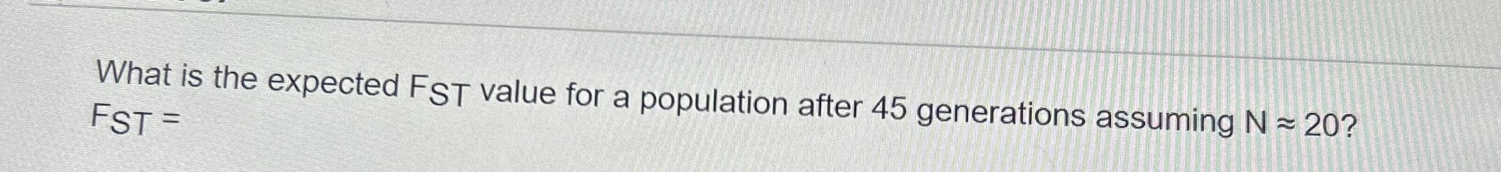 Solved What is the expected FST value for a population after | Chegg.com
