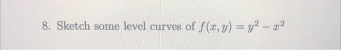 Solved 8. Sketch some level curves of f(x,y)=y2−x2 | Chegg.com