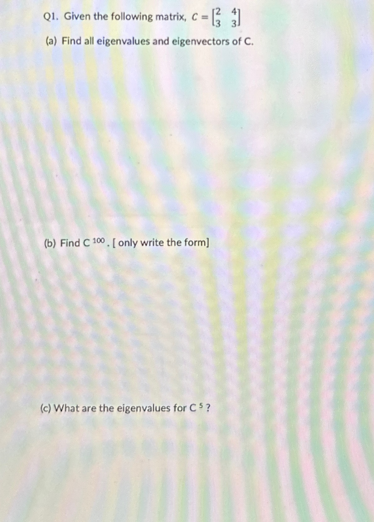 Solved Q1. ﻿Given the following matrix, C=[2433](a) ﻿Find | Chegg.com
