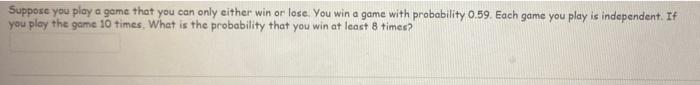 Solved Suppose you ploy a game that you can only either win | Chegg.com