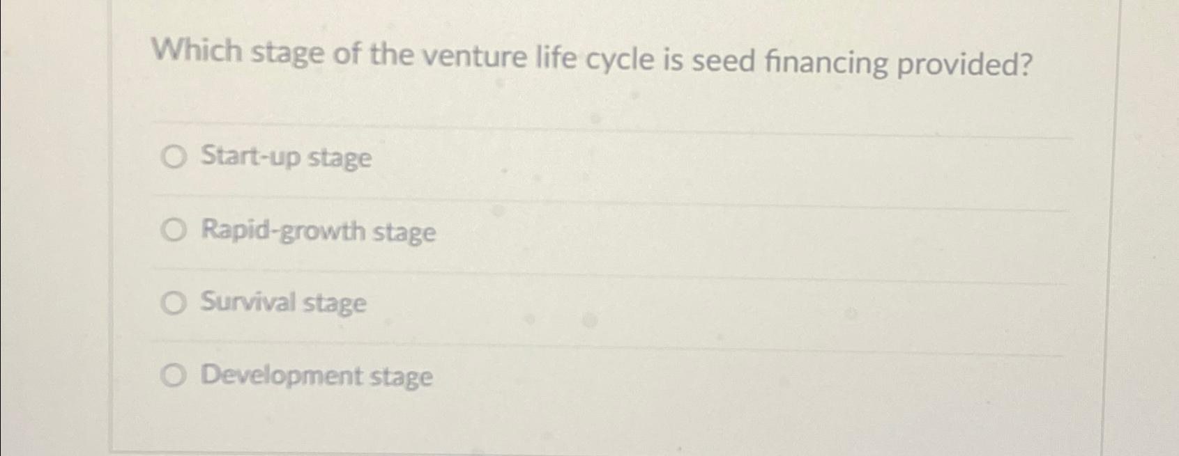 Solved Which stage of the venture life cycle is seed | Chegg.com