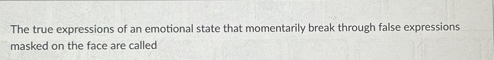 Solved The true expressions of an emotional state that | Chegg.com