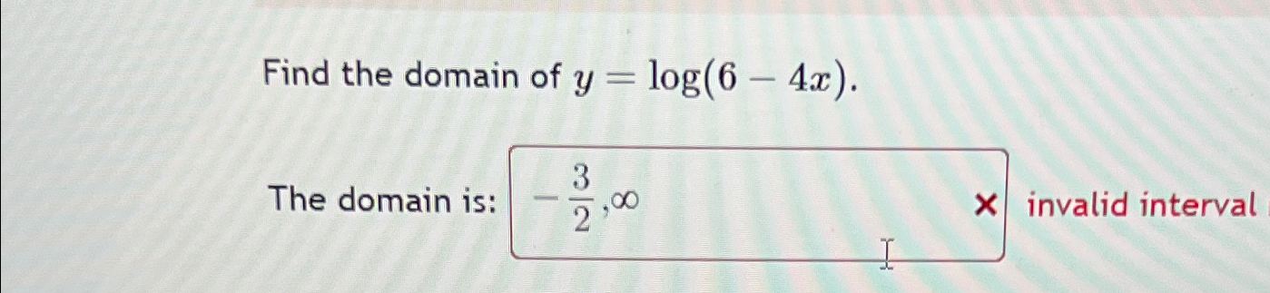 Solved Find the domain of y=log(6-4x).The domain is: invalid | Chegg.com