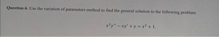 Solved Question 6. Use the variation of parameters method to | Chegg.com
