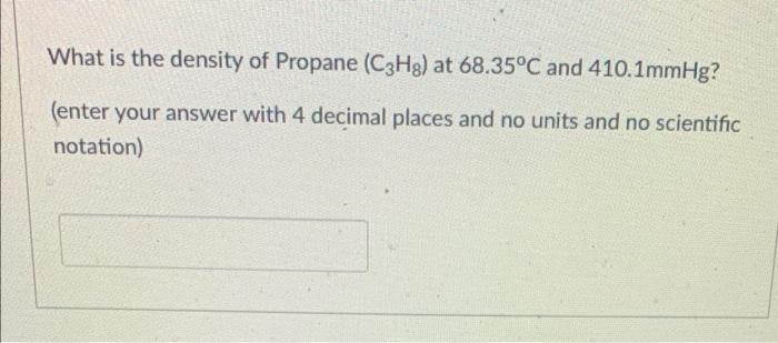 Solved What is the density of Propane (C3H8) at 68.35∘C and | Chegg.com