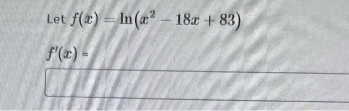 Solved Let f(x)=ln(x2−18x+83) f′(x)= | Chegg.com