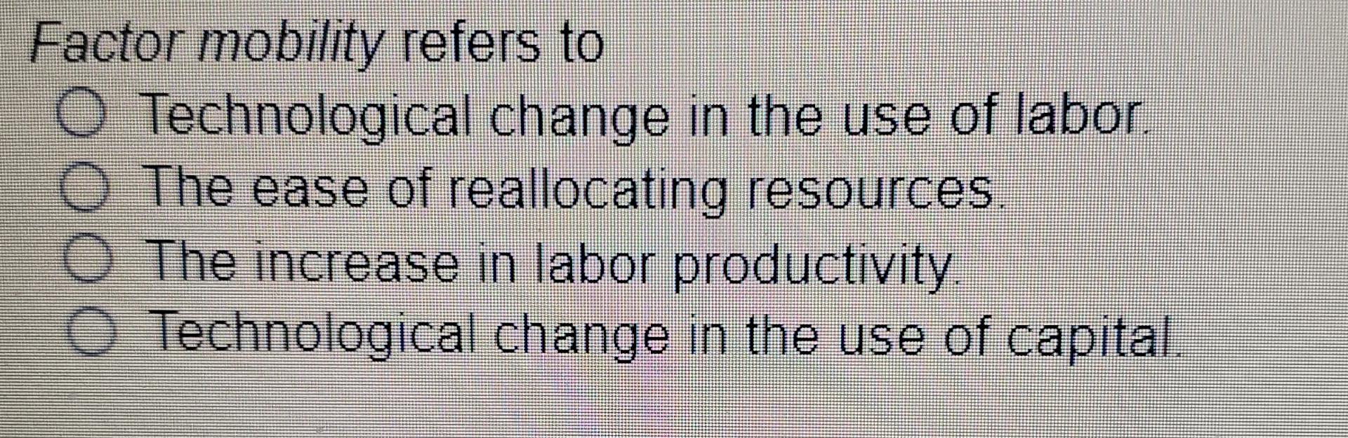 Solved Factor mobility refers toTechnological change in the | Chegg.com