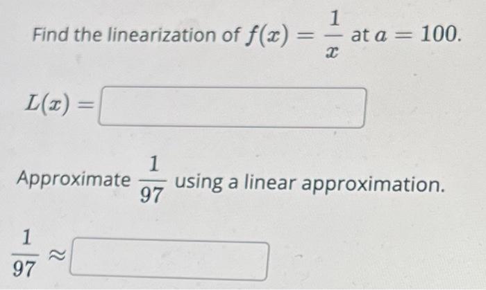 Solved Find the linearization of f(x)=x1 at a=100. L(x)= | Chegg.com