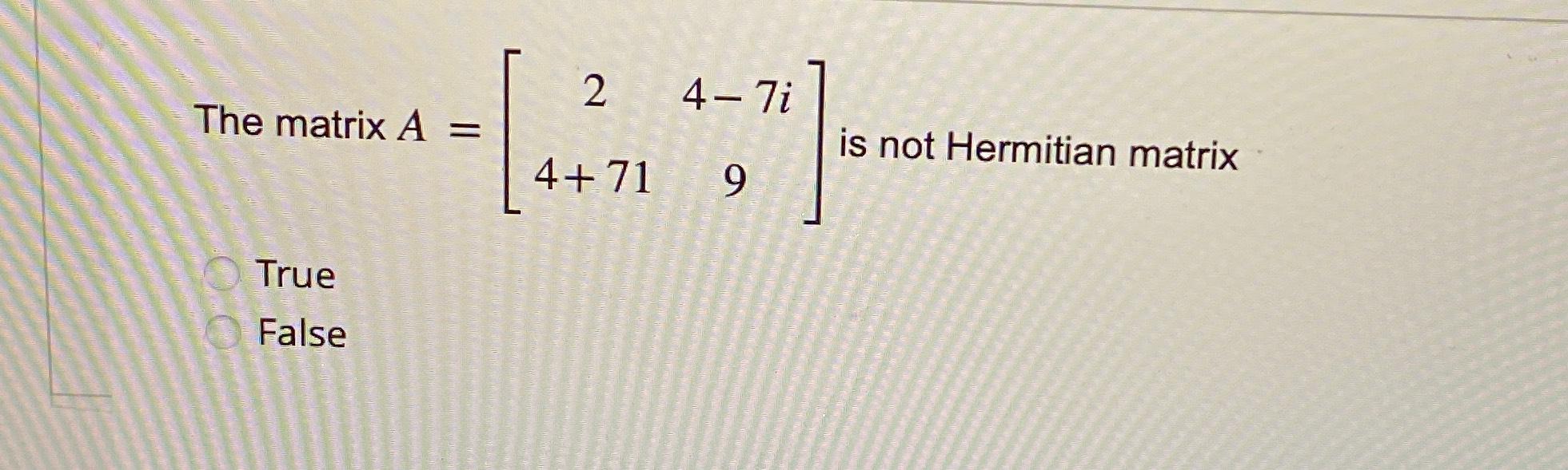 Solved The matrix A=[24-7i4+719] ﻿is not Hermitian | Chegg.com