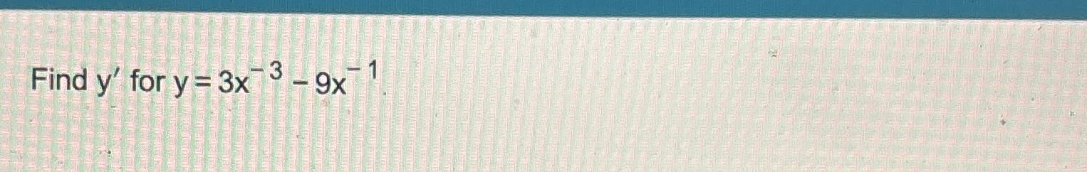 Solved Find y' ﻿for y=3x-3-9x-1 | Chegg.com