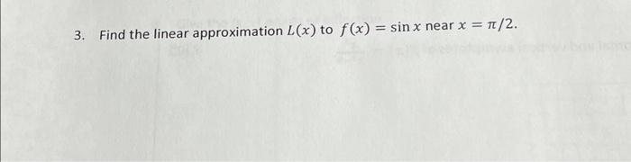 Solved 3. Find the linear approximation L(x) to f(x) = sin x | Chegg.com