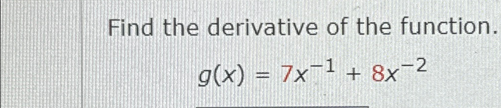 Solved Find the derivative of the function.g(x)=7x-1+8x-2 | Chegg.com