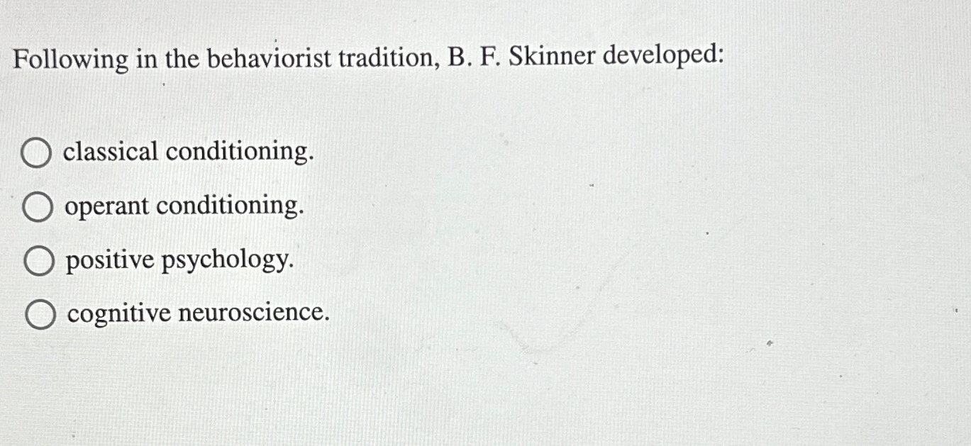 Solved Following in the behaviorist tradition, B. ﻿F. | Chegg.com