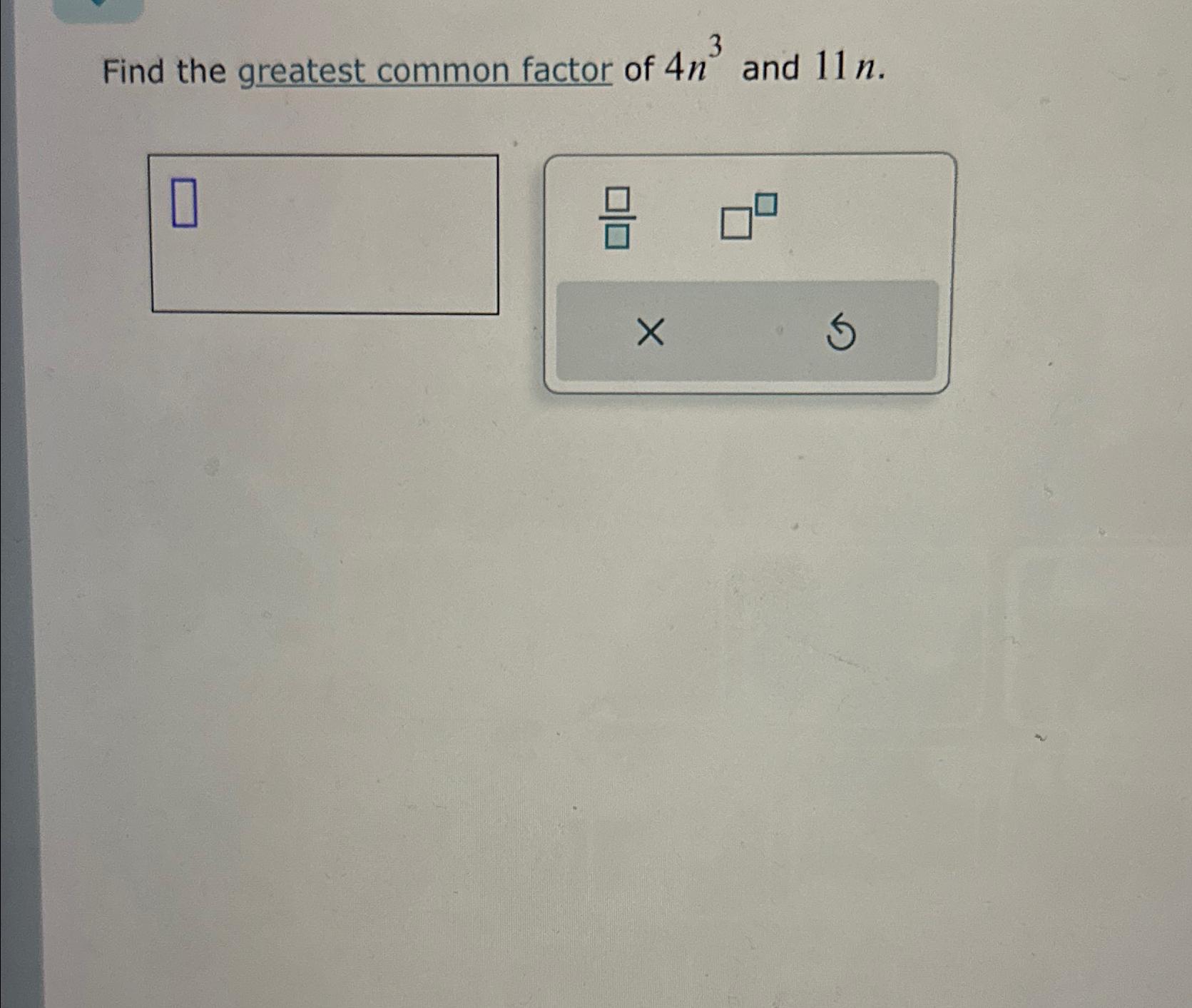 Solved Find the greatest common factor of 4n3 ﻿and 11n. | Chegg.com