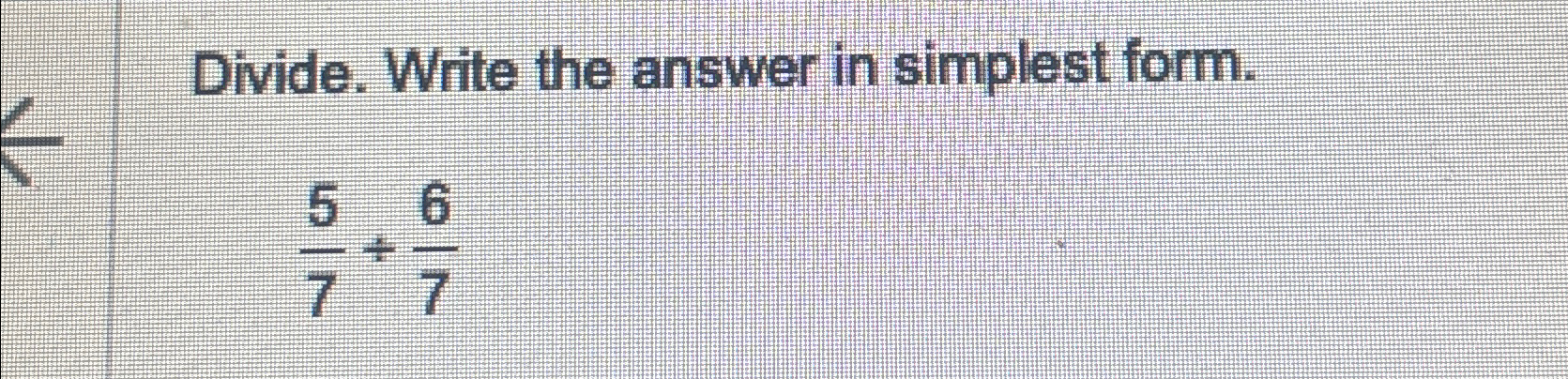 Solved Divide. Write the answer in simplest form.57÷67 | Chegg.com
