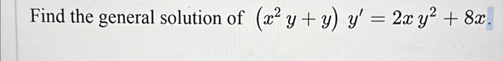 Solved Find the general solution of (x2y+y)y'=2xy2+8x. | Chegg.com