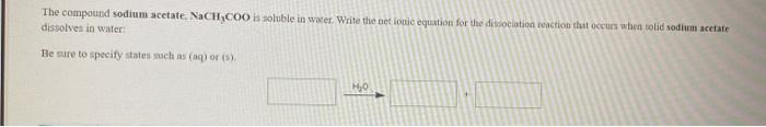 Solved The compound sodium acetate. NaCH3COO is soluble in | Chegg.com