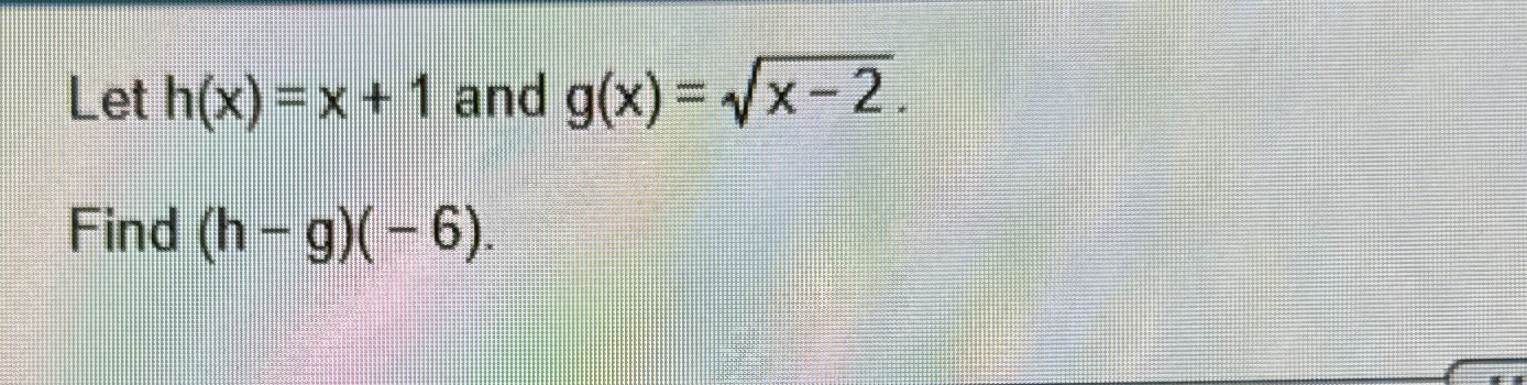 Solved Let h(x)=x+1 ﻿and g(x)=x-22Find (h-g)(-6). | Chegg.com