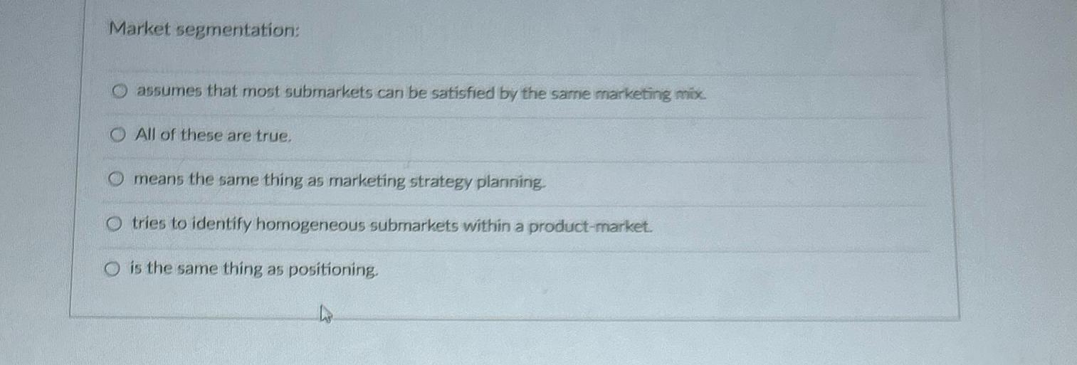 Solved Market segmentation:assumes that most submarkets can | Chegg.com