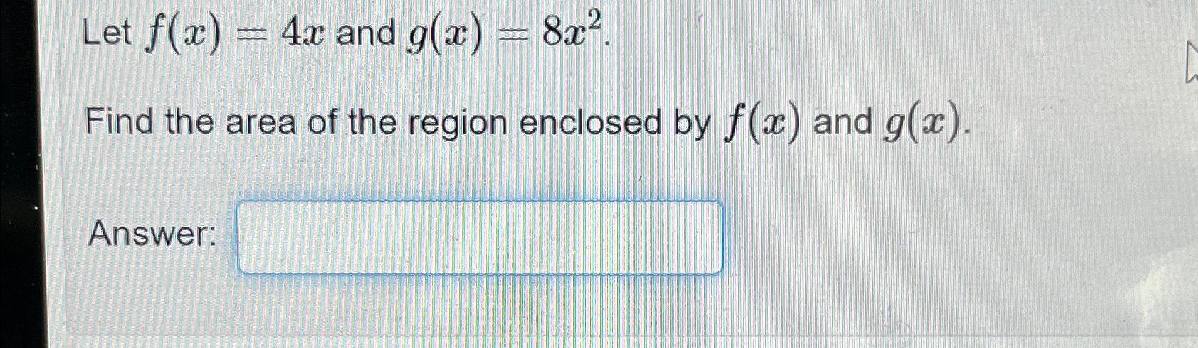 Solved Let f(x)=4x ﻿and g(x)=8x2.Find the area of the region | Chegg.com