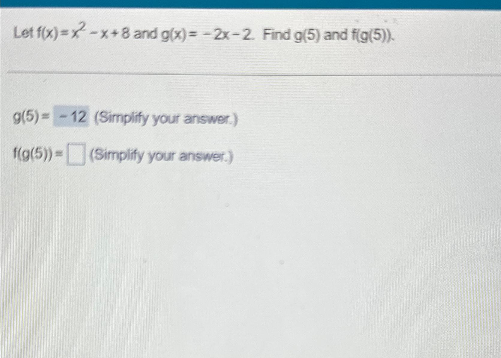 Solved Let f(x)=x2-x+8 ﻿and g(x)=-2x-2. ﻿Find g(5) ﻿and | Chegg.com
