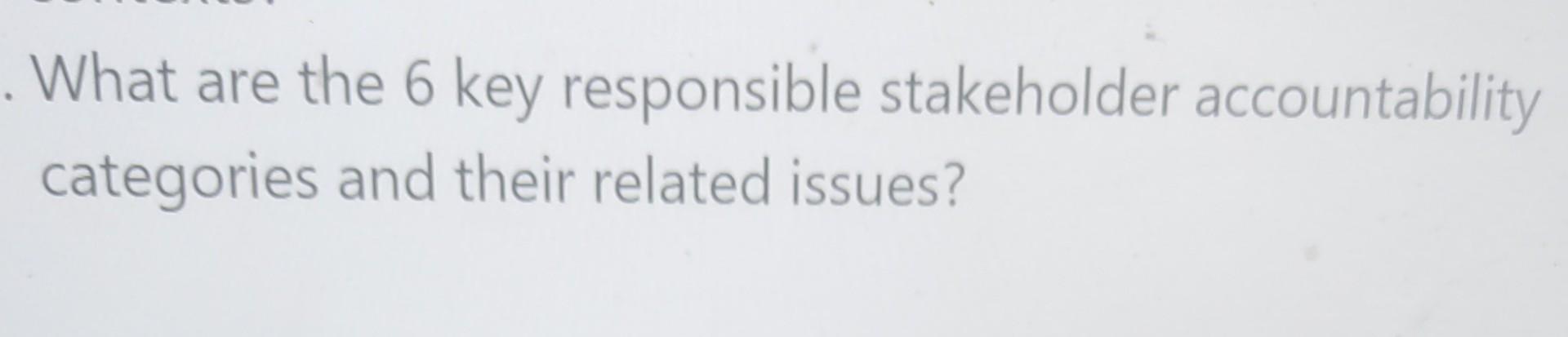 Solved What are the 6 key responsible stakeholder | Chegg.com