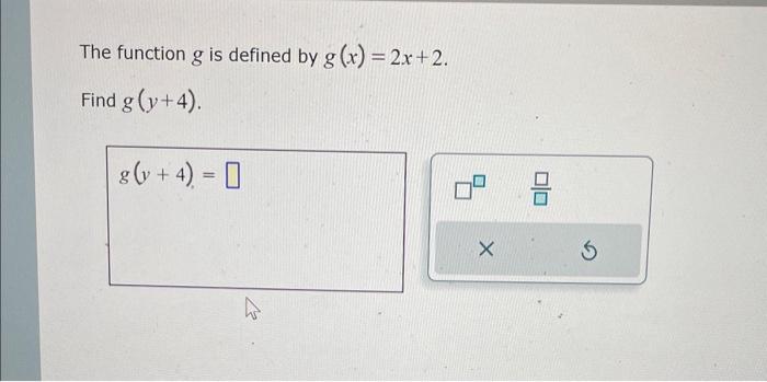 Solved The function g is defined by g(x)=2x+2. Find g(y+4). | Chegg.com