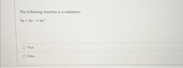 Solved The following reaction is a oxidation: Se+2e−→Se2− | Chegg.com