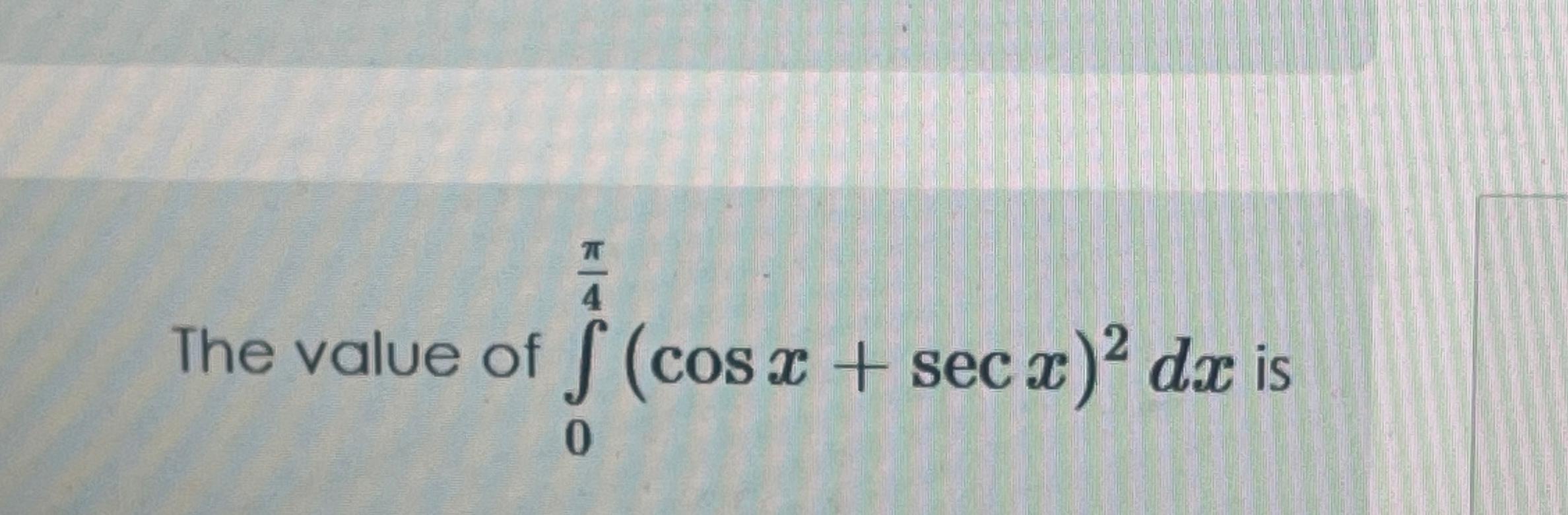 Solved The value of ∫0π4(cosx+secx)2dx ﻿is | Chegg.com