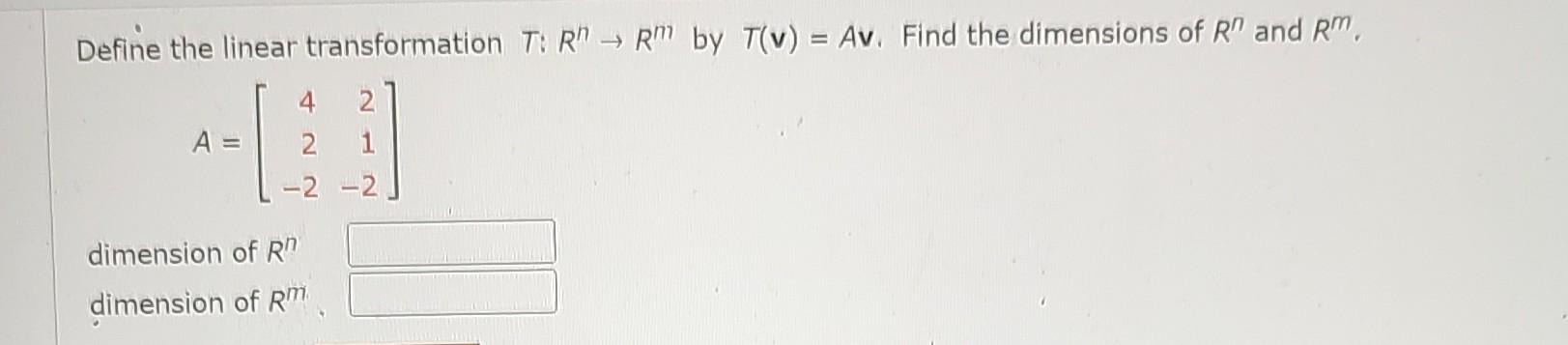 Solved Define the linear transformation T:Rn→Rm by T(v)=Av. | Chegg.com