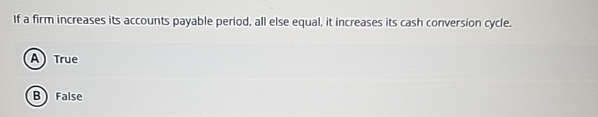 Solved If a firm increases its accounts payable period, all | Chegg.com