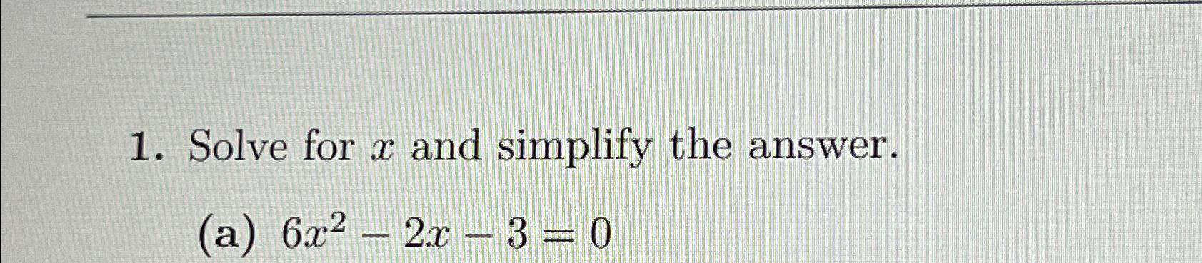 Solved Solve for x ﻿and simplify the answer.(a) 6x2-2x-3=0 | Chegg.com