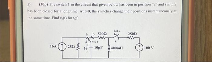 Solved 1) (30p) The switch 1 in the circuit that given below | Chegg.com