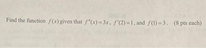 Solved Find the function f(x) given that f′′(x)=3x,f′(2)=1, | Chegg.com