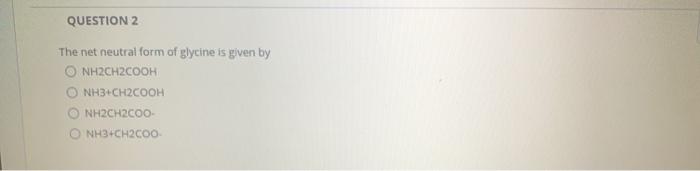 Solved QUESTION 2 The net neutral form of glycine is given | Chegg.com