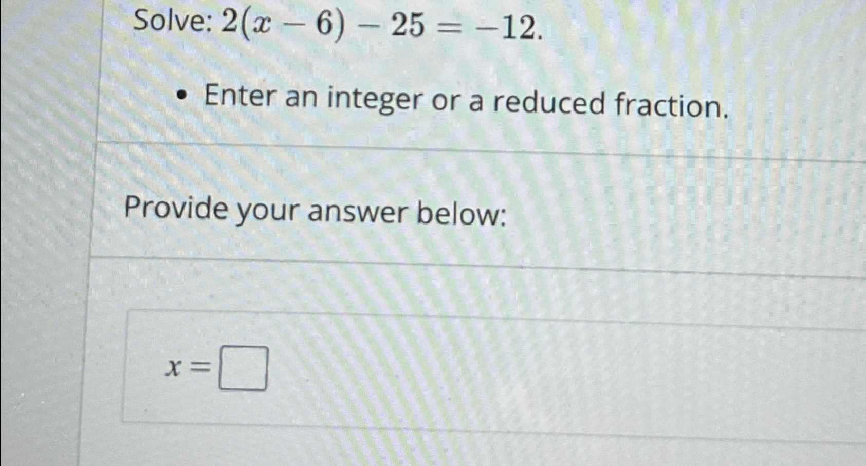Solved Solve: 2(x-6)-25=-12Enter an integer or a reduced | Chegg.com