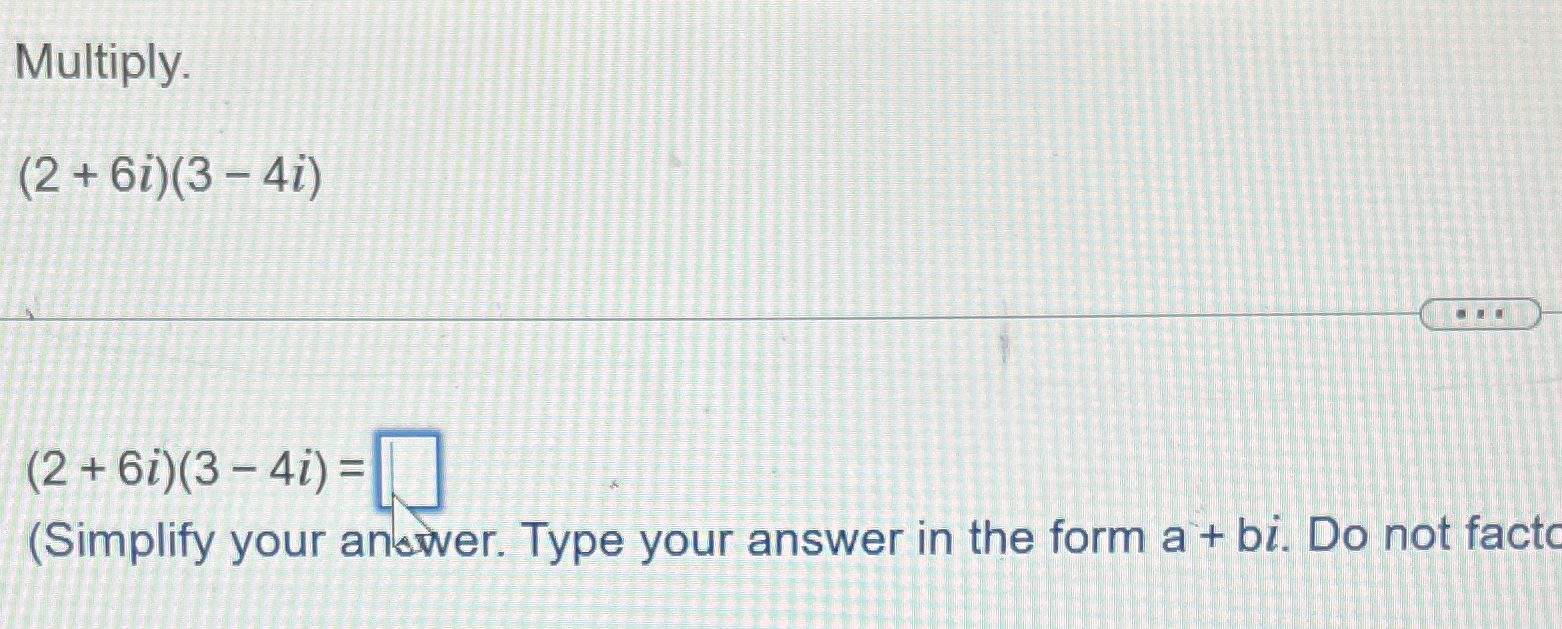 Solved Multiply.(2+6i)(3-4i)(2+6i)(3-4i)=(Simplify your | Chegg.com