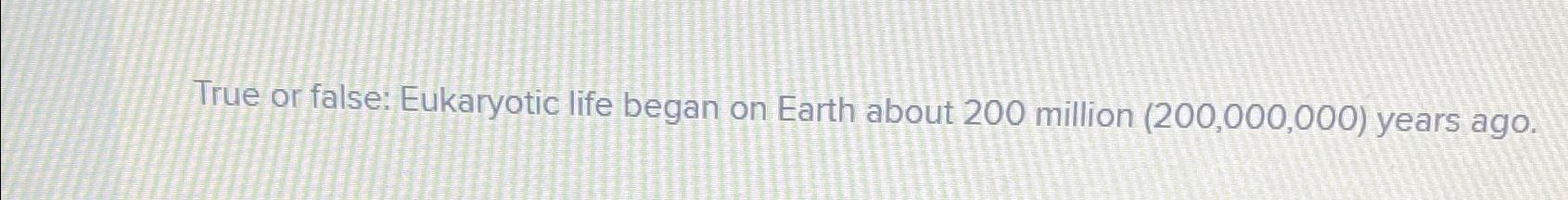 Solved True or false: Eukaryotic life began on Earth about | Chegg.com