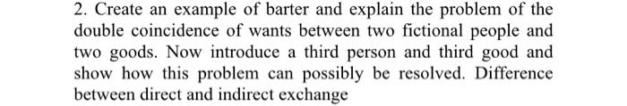 Solved 2. Create an example of barter and explain the | Chegg.com