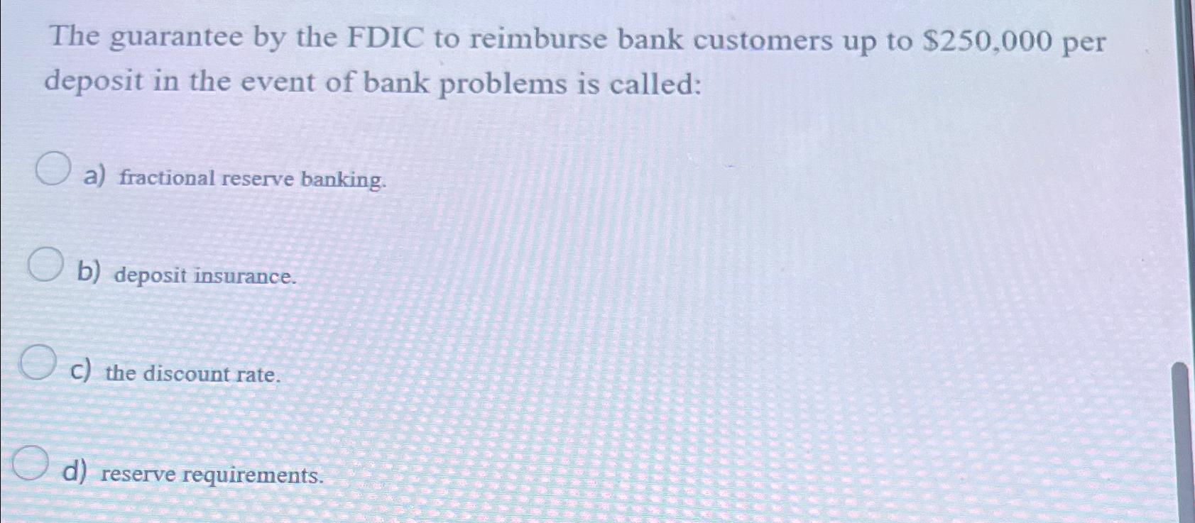 Solved The guarantee by the FDIC to reimburse bank customers | Chegg.com