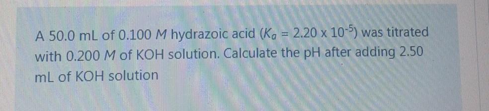 Solved A 50.0 mL of 0.100 M hydrazoic acid (Ka = 2.20 x | Chegg.com